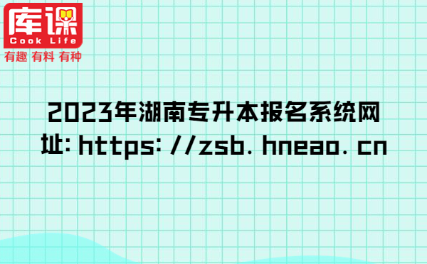 2023年湖南专升本报名系统网址:https://zsb.hneao.cn-库课专升本